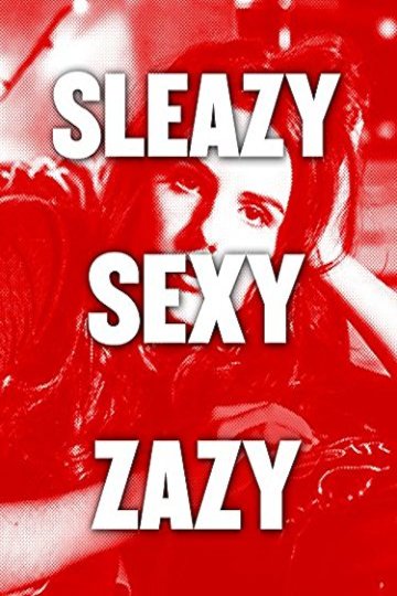 Watch Sleazy Sexy Zazy Online | 2017 Movie | Yidio