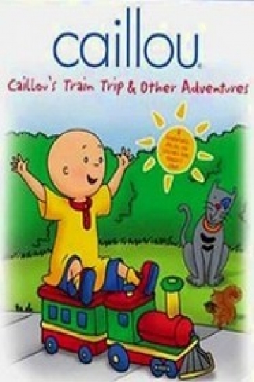 Watch Caillou: Caillou's Train Trip and Other Adventures Online (2025 ...
