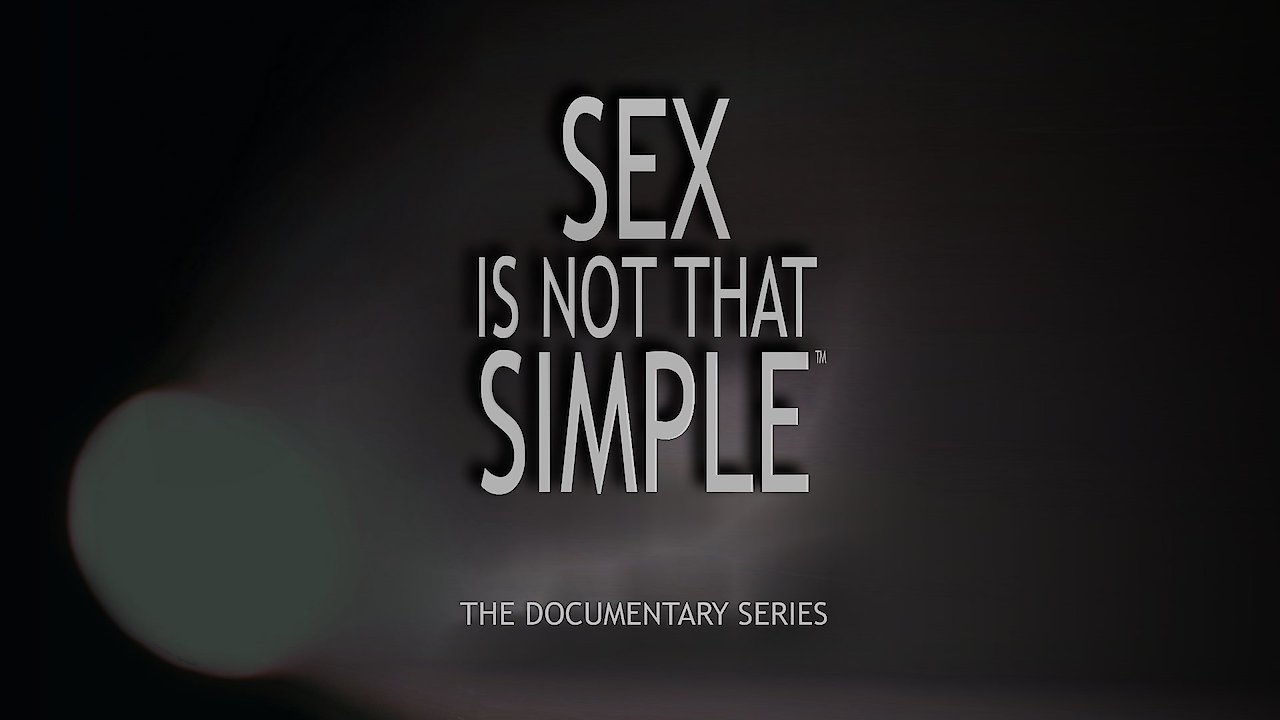 Watch Sex Is Not That Simple™ - The Documentary Series Online (2020) - Stream Episodes & Seasons